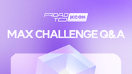  ROAD TO KCON MAX CHALLENGE Q A ROAD TO MAX